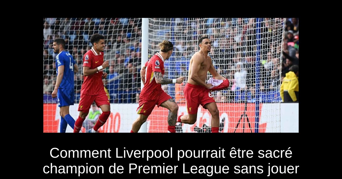 Comment Liverpool pourrait être sacré champion de Premier League sans ...