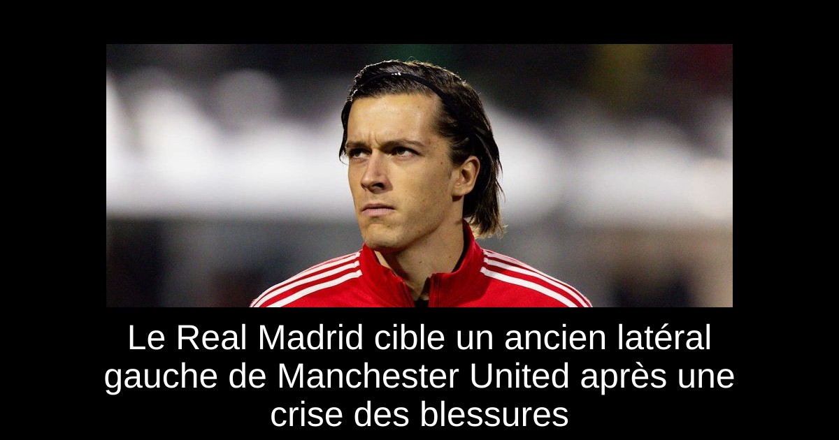 Le Real Madrid cible un ancien latéral gauche de Manchester United ...