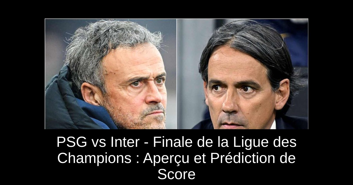 PSG vs Inter - Finale de la Ligue des Champions : Aperçu et Prédiction ...