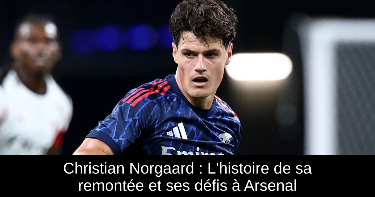 Christian Norgaard : L'histoire de sa remontée et ses défis à Arsenal ...