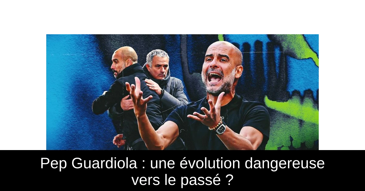 Pep Guardiola : une évolution dangereuse vers le passé ? - FootIledeFrance