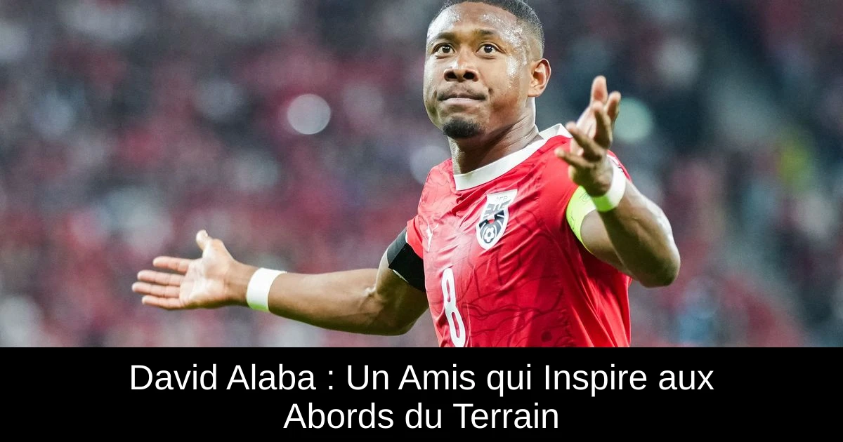 David Alaba : Un Amis qui Inspire aux Abords du Terrain - FootIledeFrance