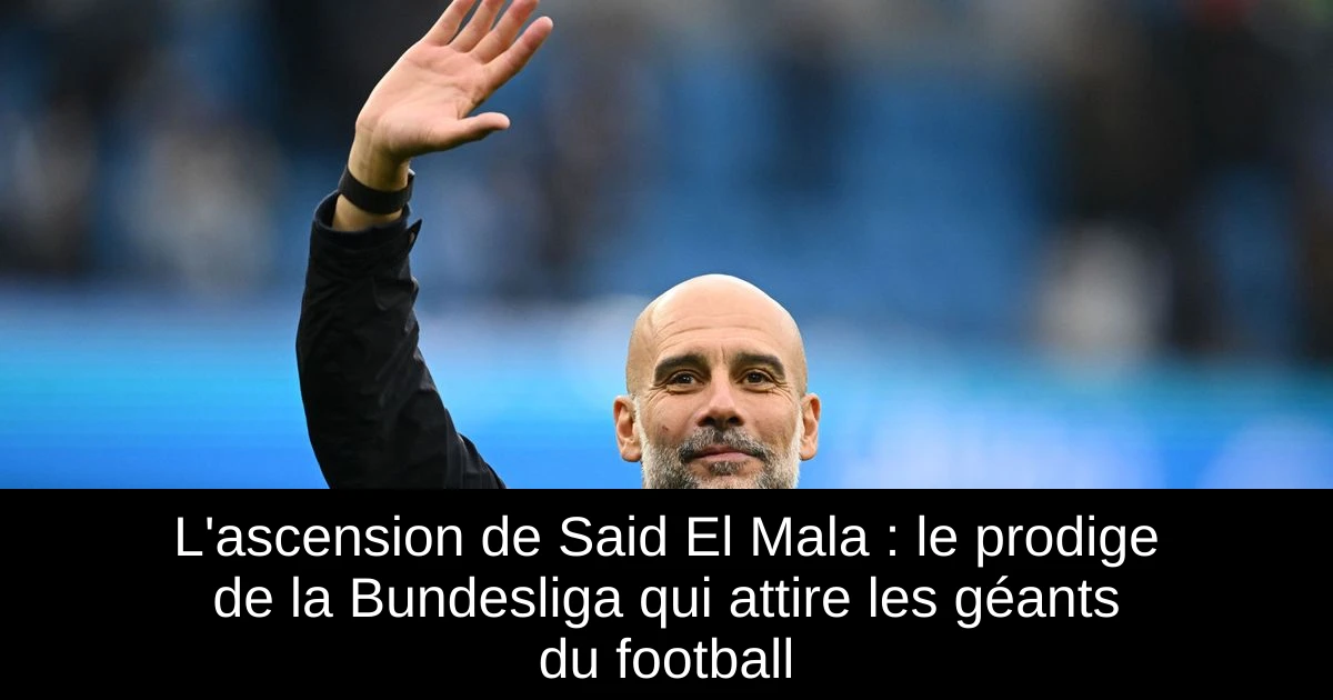 L'ascension de Said El Mala : le prodige de la Bundesliga qui attire ...