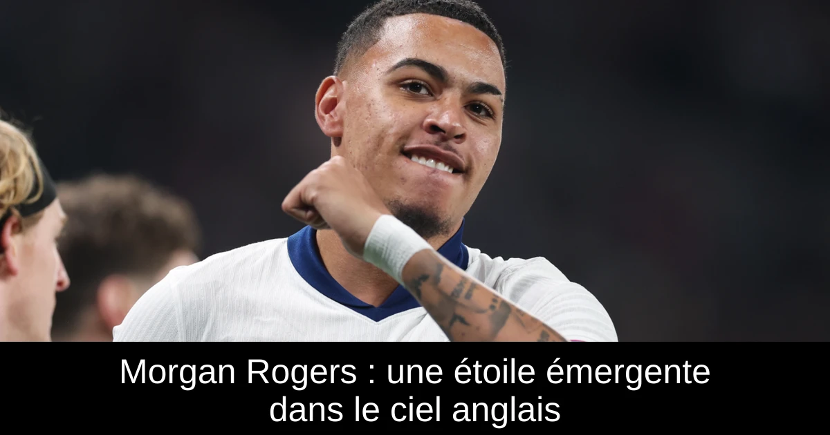 Morgan Rogers : une étoile émergente dans le ciel anglais - FootIledeFrance
