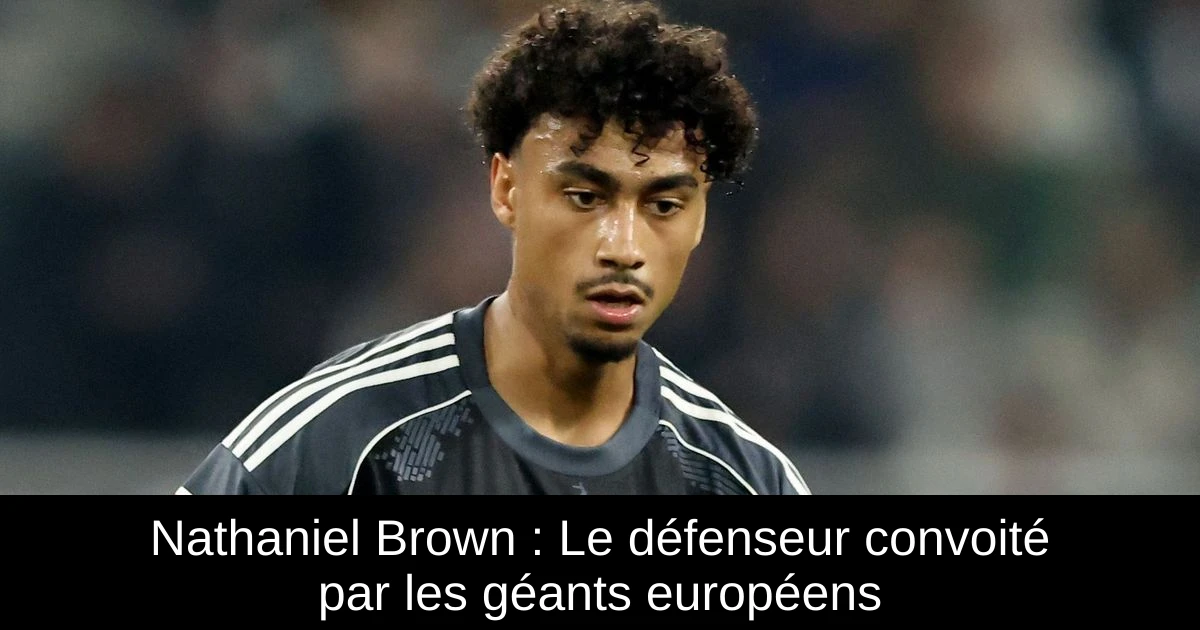 Nathaniel Brown : Le défenseur convoité par les géants européens ...