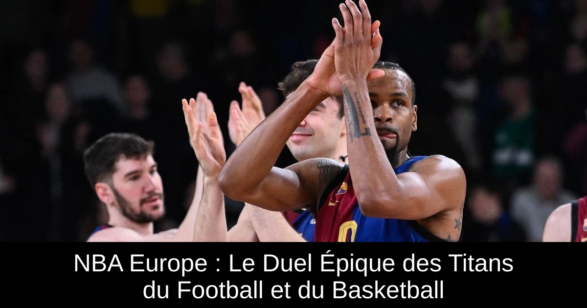 NBA Europe : Le Duel Épique des Titans du Football et du Basketball ...