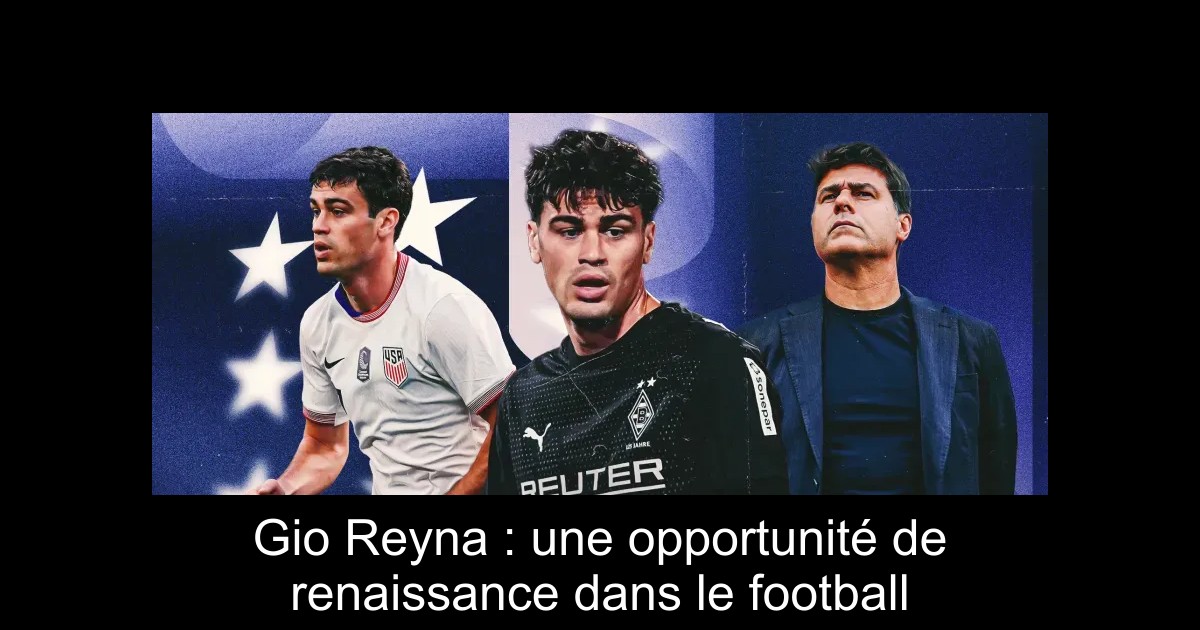 Gio Reyna : une opportunité de renaissance dans le football ...