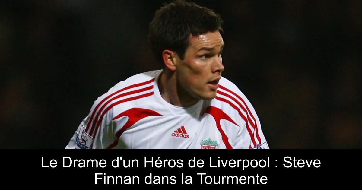 Le Drame d'un Héros de Liverpool : Steve Finnan dans la Tourmente ...