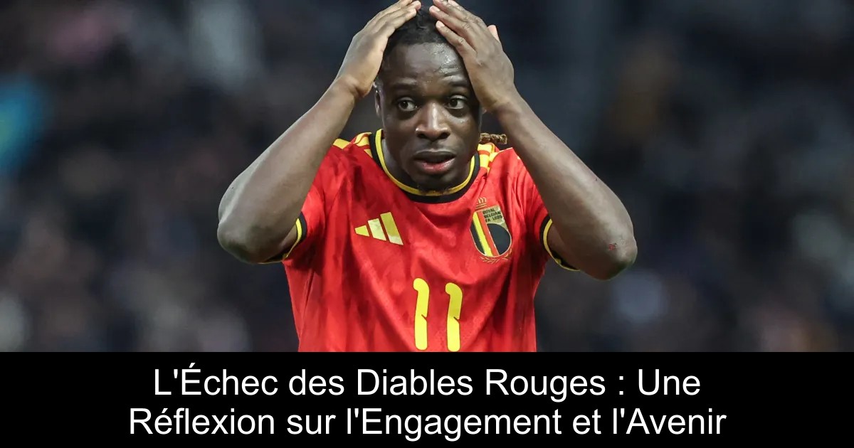 L'Échec des Diables Rouges : Une Réflexion sur l'Engagement et l'Avenir ...