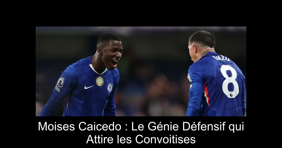 Moises Caicedo : Le Génie Défensif qui Attire les Convoitises ...