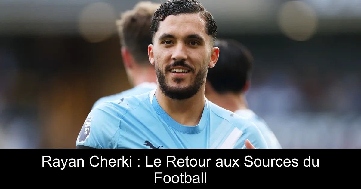 Rayan Cherki : Le Retour aux Sources du Football - FootIledeFrance