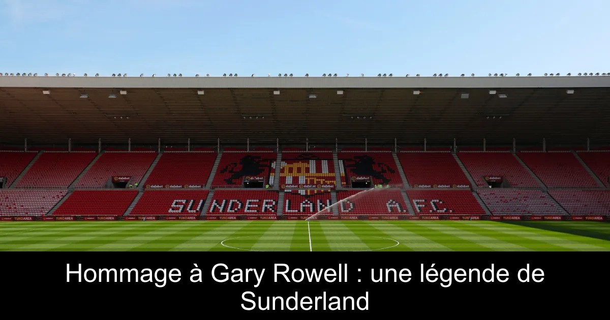 Hommage à Gary Rowell : une légende de Sunderland - FootIledeFrance