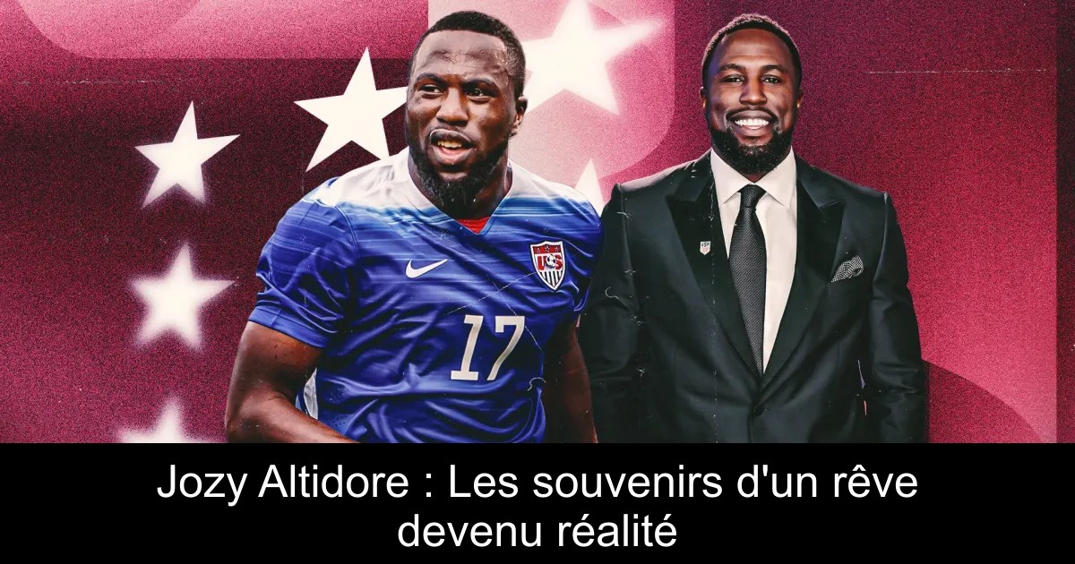 Jozy Altidore : Les souvenirs d'un rêve devenu réalité - FootIledeFrance