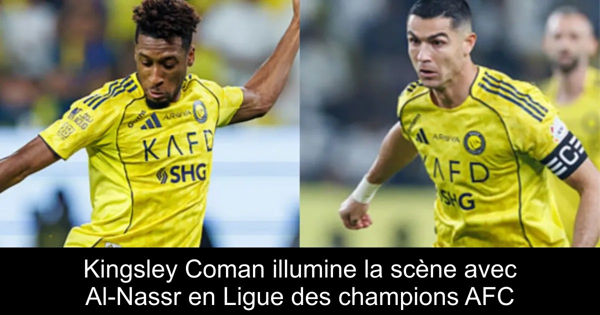 Kingsley Coman illumine la scène avec Al-Nassr en Ligue des champions ...