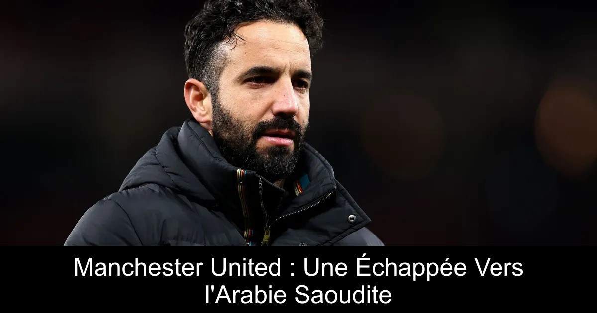 Manchester United : Une Échappée Vers l'Arabie Saoudite - FootIledeFrance