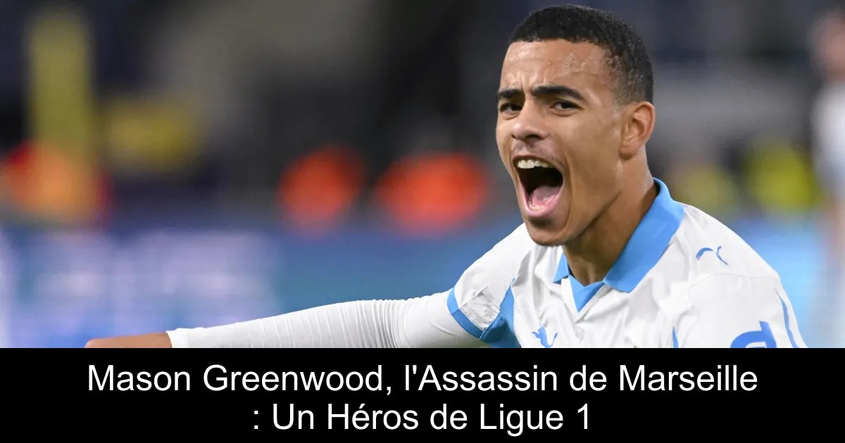 Mason Greenwood, l'Assassin de Marseille : Un Héros de Ligue 1 ...