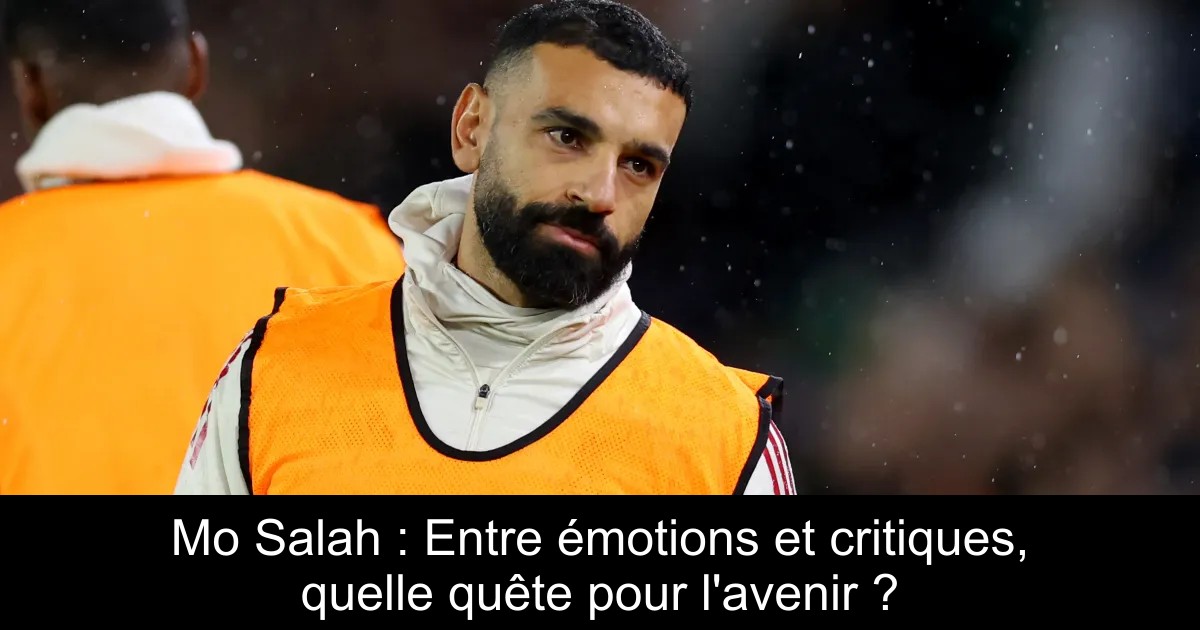 Mo Salah : Entre émotions et critiques, quelle quête pour l'avenir ...