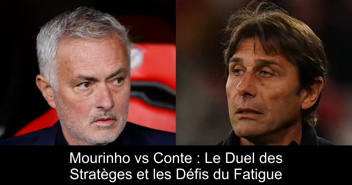 Mourinho vs Conte : Le Duel des Stratèges et les Défis du Fatigue ...