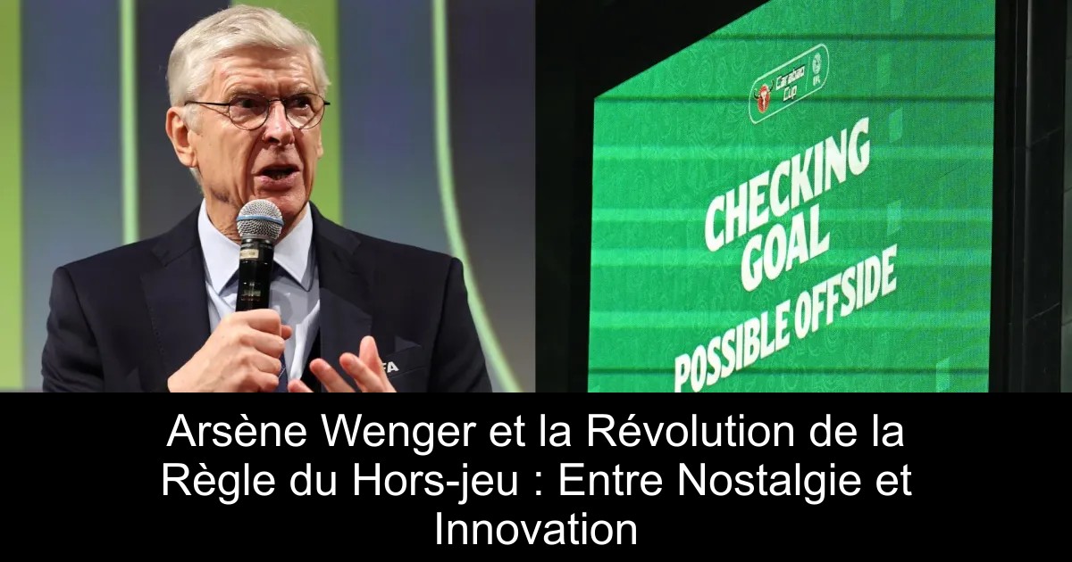 Arsène Wenger et la Révolution de la Règle du Hors-jeu : Entre ...
