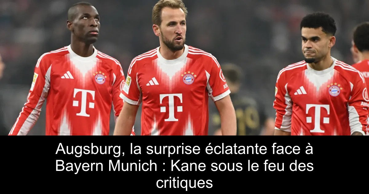 Augsburg, la surprise éclatante face à Bayern Munich : Kane sous le feu ...