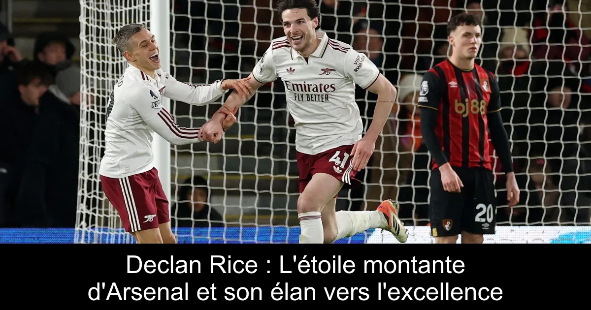 Declan Rice : L'étoile montante d'Arsenal et son élan vers l'excellence ...