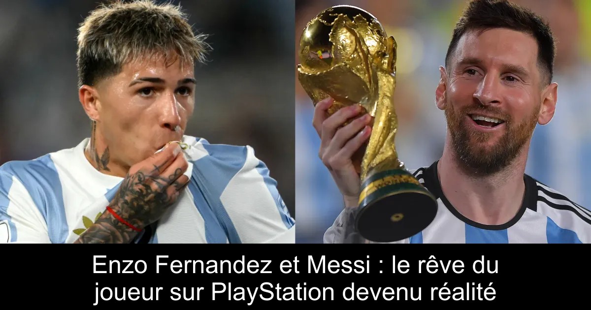 Enzo Fernandez et Messi : le rêve du joueur sur PlayStation devenu ...