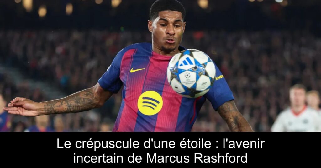 Le crépuscule d'une étoile : l'avenir incertain de Marcus Rashford ...