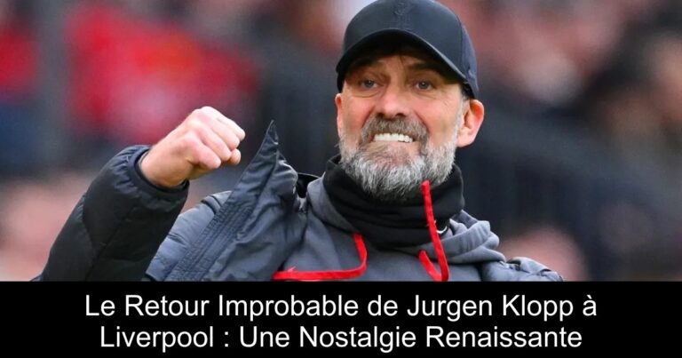 Le Retour Improbable de Jurgen Klopp à Liverpool : Une Nostalgie ...