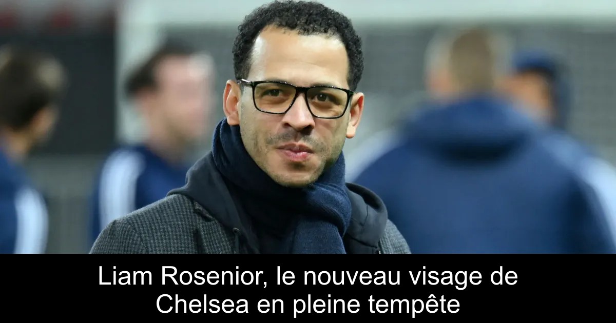 Liam Rosenior, le nouveau visage de Chelsea en pleine tempête ...