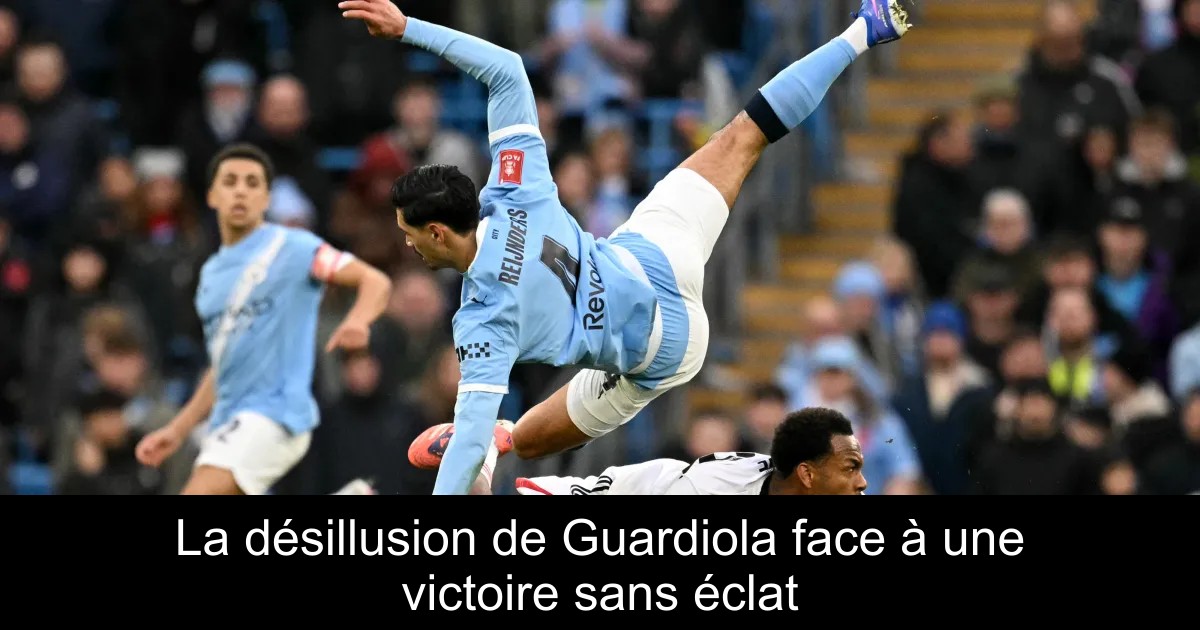 La désillusion de Guardiola face à une victoire sans éclat ...