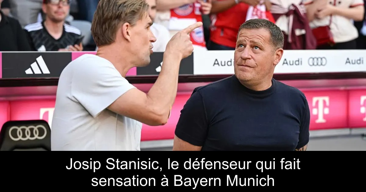 Josip Stanisic, le défenseur qui fait sensation à Bayern Munich ...