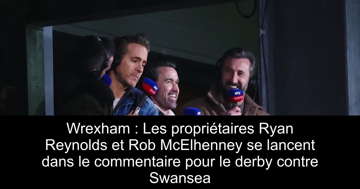 Wrexham : Les propriétaires Ryan Reynolds et Rob McElhenney se lancent ...