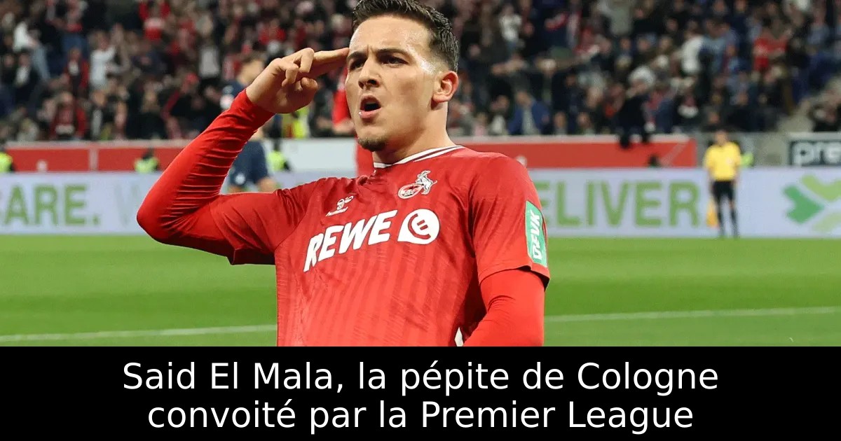 Said El Mala, la pépite de Cologne convoité par la Premier League ...