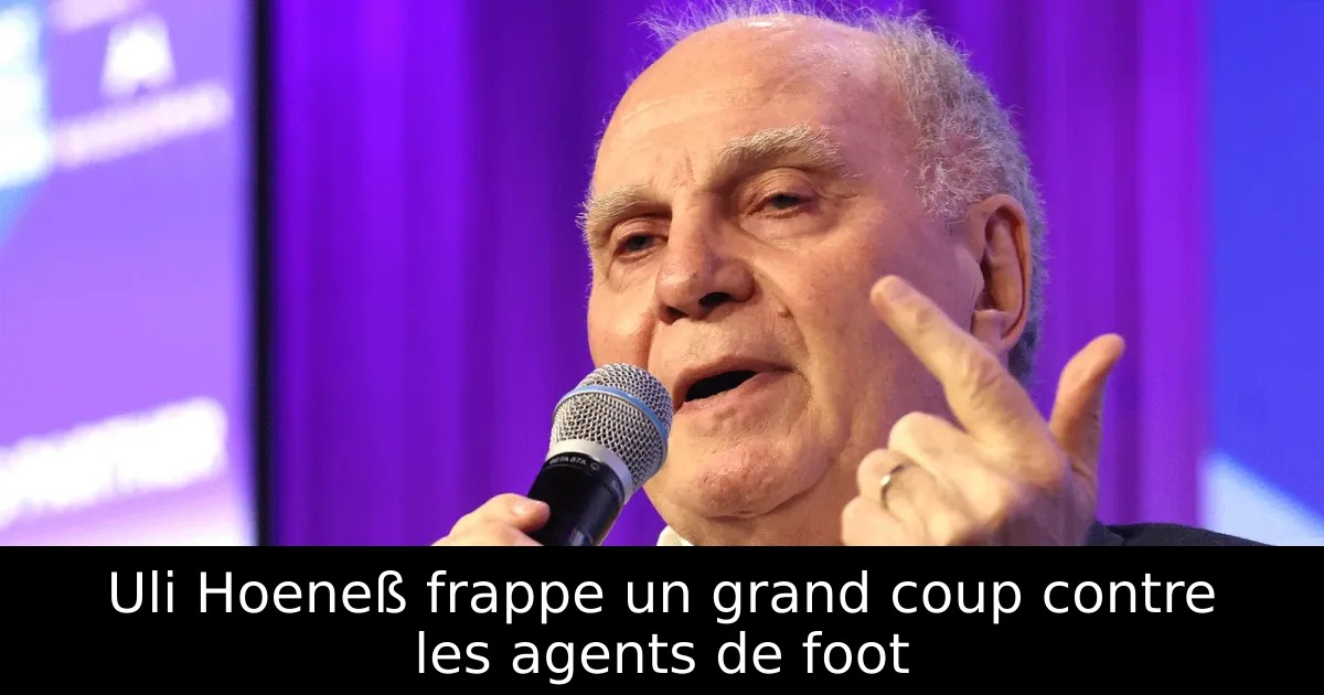 Uli Hoeneß frappe un grand coup contre les agents de foot - FootIledeFrance