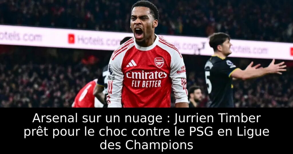 Arsenal sur un nuage : Jurrien Timber prêt pour le choc contre le PSG ...