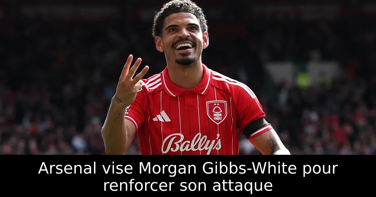Arsenal vise Morgan Gibbs-White pour renforcer son attaque ...