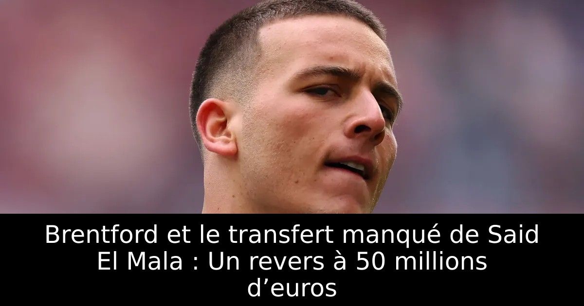 Brentford et le transfert manqué de Said El Mala : Un revers à 50 ...