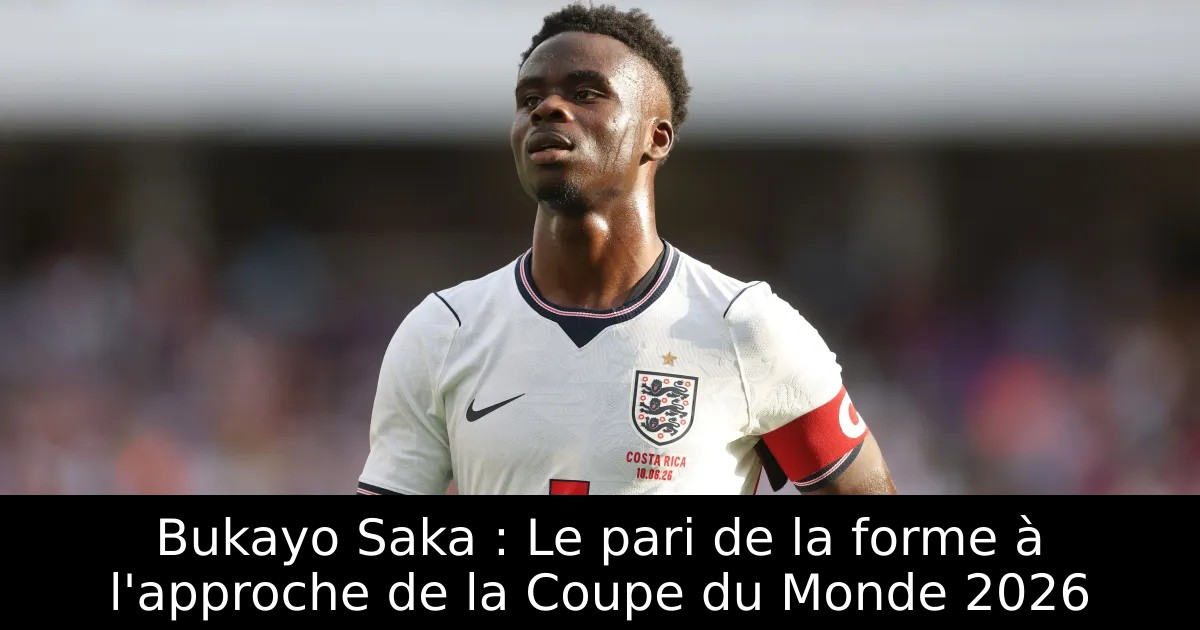 Bukayo Saka : Le pari de la forme à l'approche de la Coupe du Monde ...
