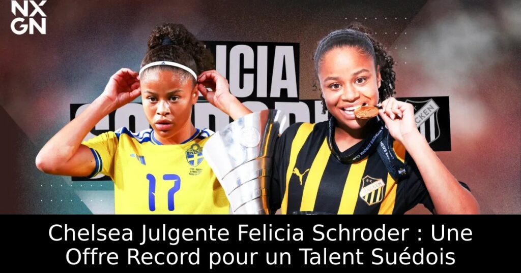 Chelsea Julgente Felicia Schroder : Une Offre Record pour un Talent ...