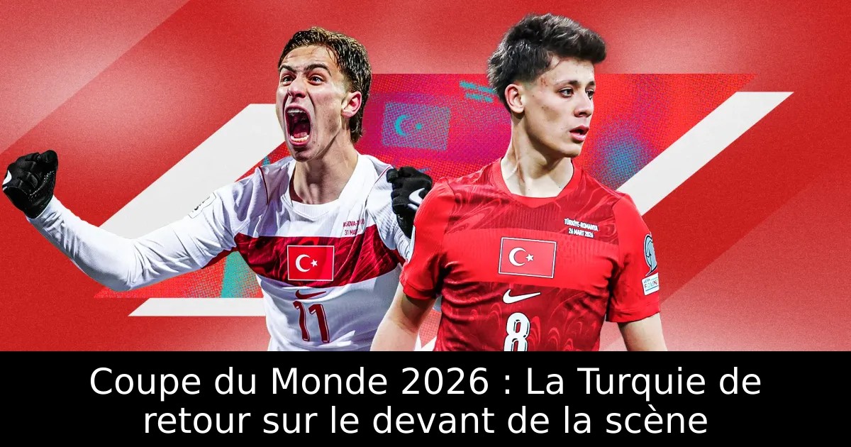 Coupe du Monde 2026 : La Turquie de retour sur le devant de la scène ...
