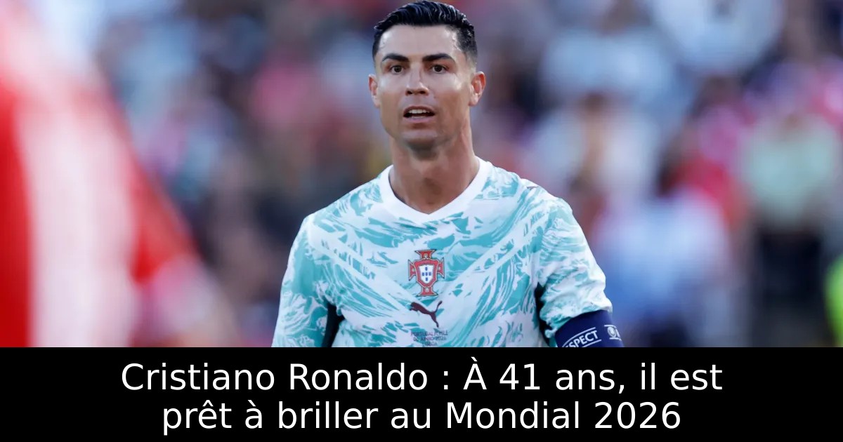 Cristiano Ronaldo : À 41 ans, il est prêt à briller au Mondial 2026 ...