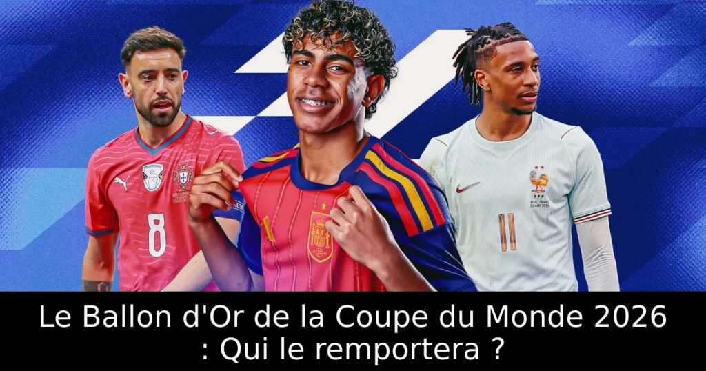 Le Ballon d'Or de la Coupe du Monde 2026 : Qui le remportera ...