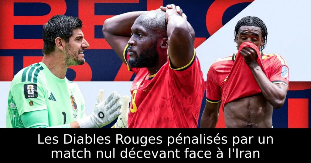 Les Diables Rouges pénalisés par un match nul décevant face à l'Iran ...