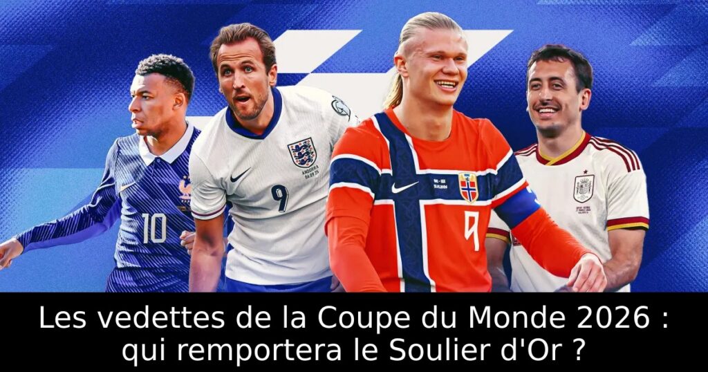 Les vedettes de la Coupe du Monde 2026 : qui remportera le Soulier d'Or ...