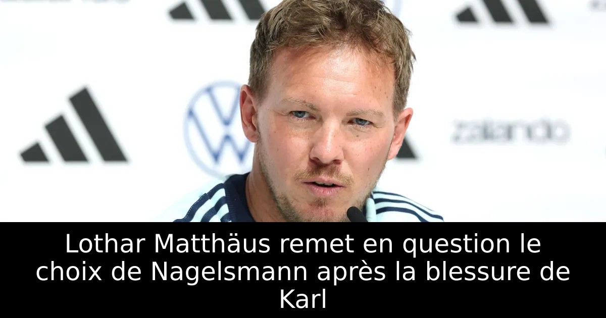 Lothar Matthäus remet en question le choix de Nagelsmann après la ...