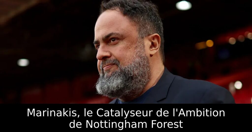 Marinakis, le Catalyseur de l'Ambition de Nottingham Forest ...
