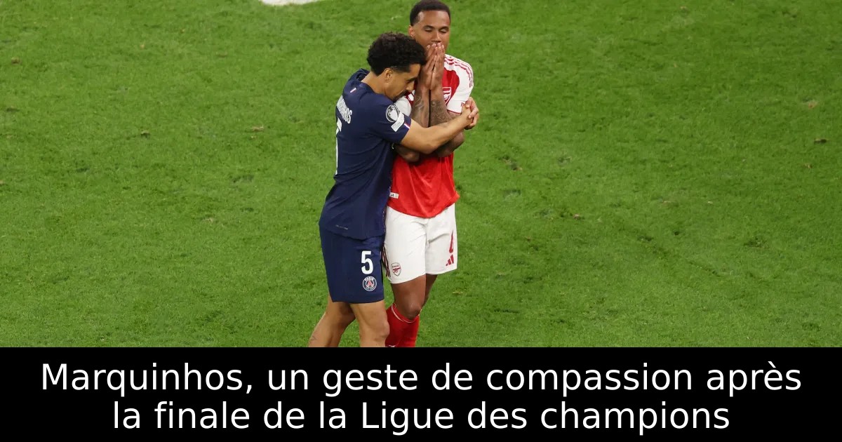 Marquinhos, un geste de compassion après la finale de la Ligue des ...