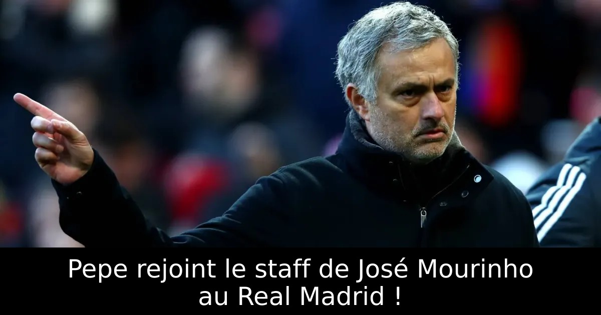 Pepe rejoint le staff de José Mourinho au Real Madrid ! - FootIledeFrance