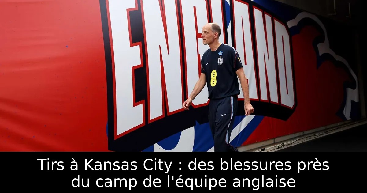 Tirs à Kansas City : des blessures près du camp de l'équipe anglaise ...