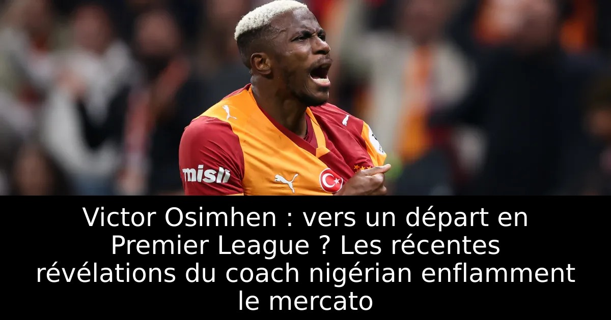 Victor Osimhen : vers un départ en Premier League ? Les récentes ...